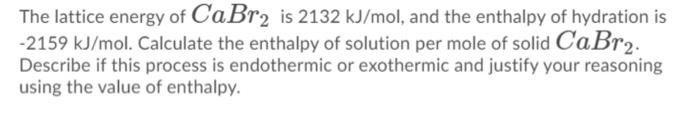 Solved The lattice energy of CaBr2 is 2132 kJ/mol, and the | Chegg.com