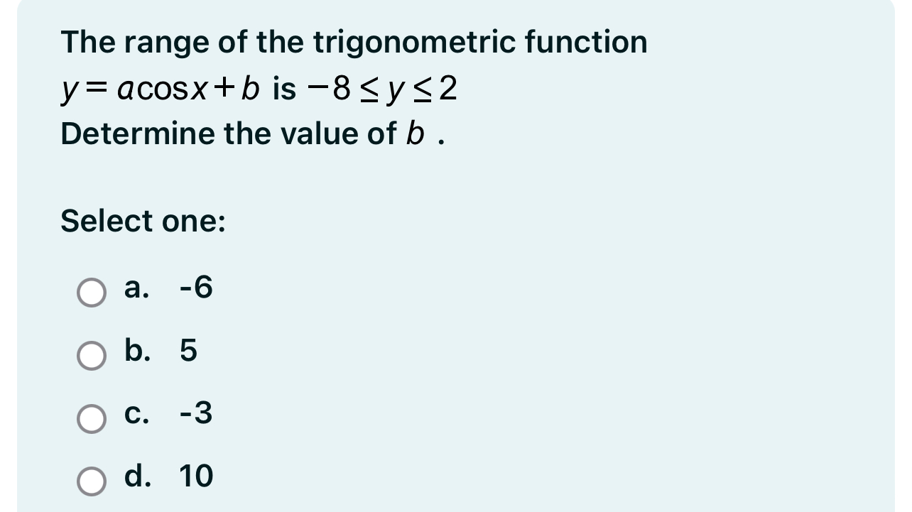 Solved The range of the trigonometric function y=acosx+b is | Chegg.com Solved The range of the trigonometric function y=acosx+b is | Chegg.com