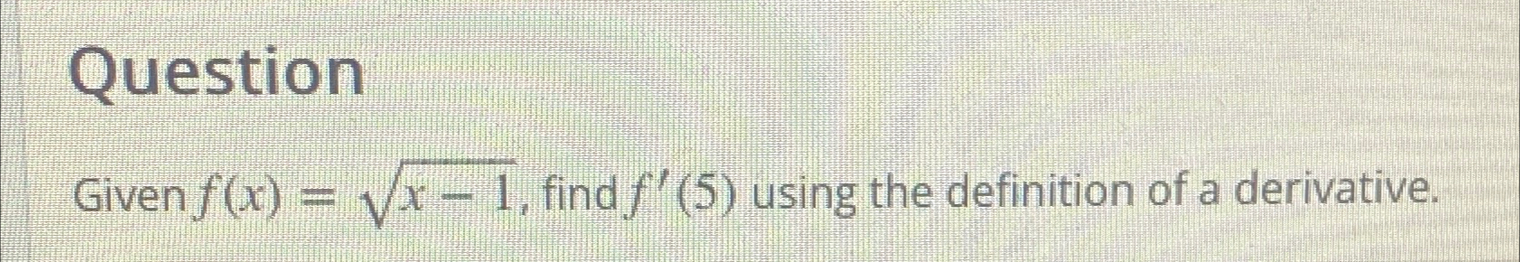 Solved QuestionGiven f(x)=x-12, ﻿find f'(5) ﻿using the | Chegg.com