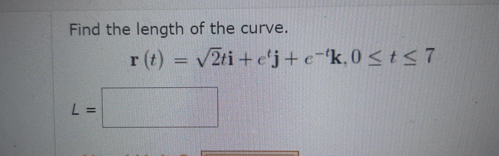 Solved Find the length of the curve. r(t)=2ti+etj+e−tk,0≤t≤7 | Chegg.com