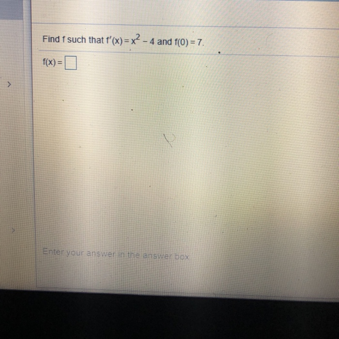 Solved Find f such that f'(x)= x2 - 4 and f(0) = 7. f(x) = > | Chegg.com