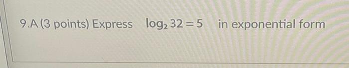 Solved 9.A (3 points) Express log232=5 in exponential form | Chegg.com