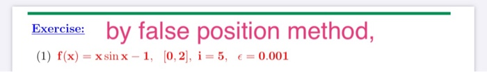 Solved Exercise: by false position method, (1) f(x) = x | Chegg.com