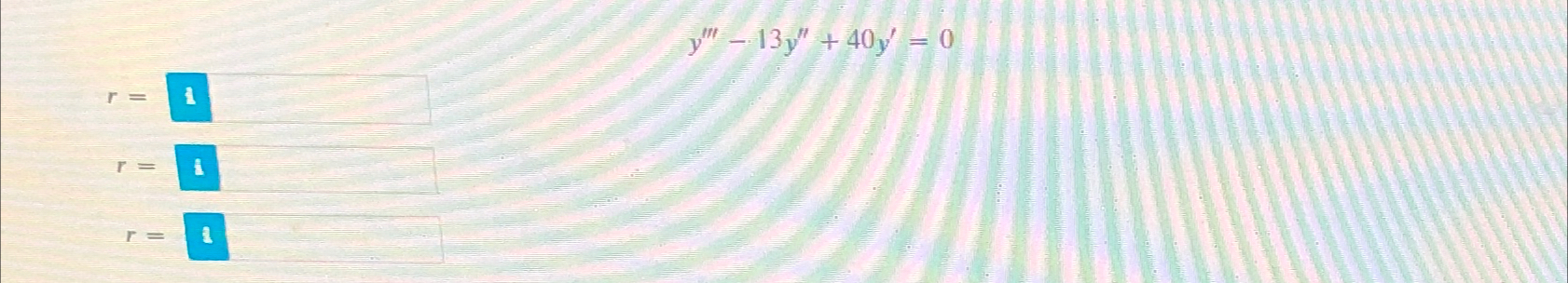 Solved y'''-13y''+40y'=0r=r=r= | Chegg.com