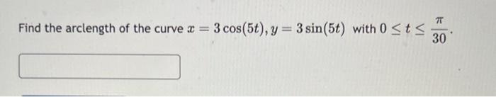 Solved Find the arclength of the curve x=3cos(5t),y=3sin(5t) | Chegg.com