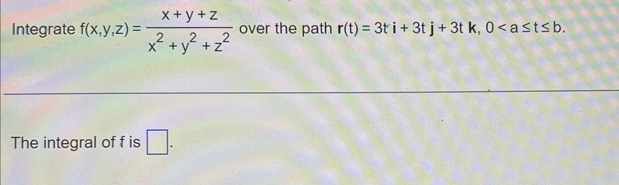 Solved Integrate f(x,y,z)=x+y+zx2+y2+z2 ﻿over the path | Chegg.com