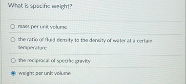 Solved What is specific weight?mass per unit volumethe ratio | Chegg.com