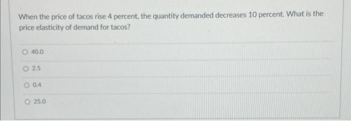 Solved When the price of tacos rise 4 percent, the quantity | Chegg.com