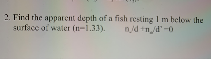 Solved 2. Find the apparent depth of a fish resting 1 m | Chegg.com