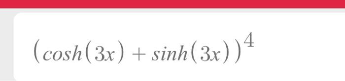 Solved (cosh(3x) + sinh(3x))4 | Chegg.com