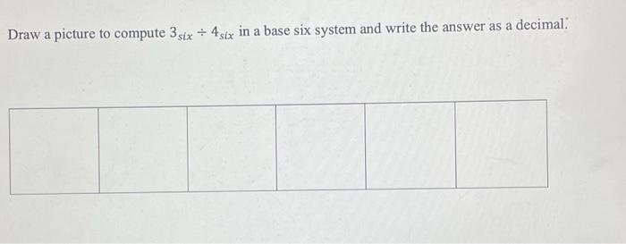 Solved Draw a picture to compute 3six÷4six in a base six | Chegg.com