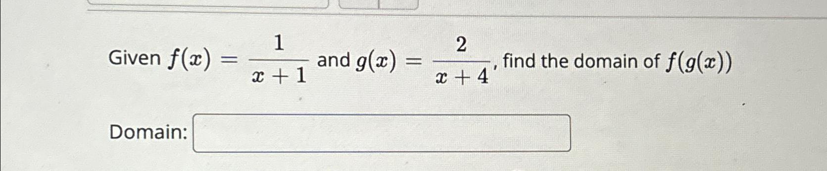 Solved Given f(x)=1x+1 ﻿and g(x)=2x+4, ﻿find the domain of | Chegg.com