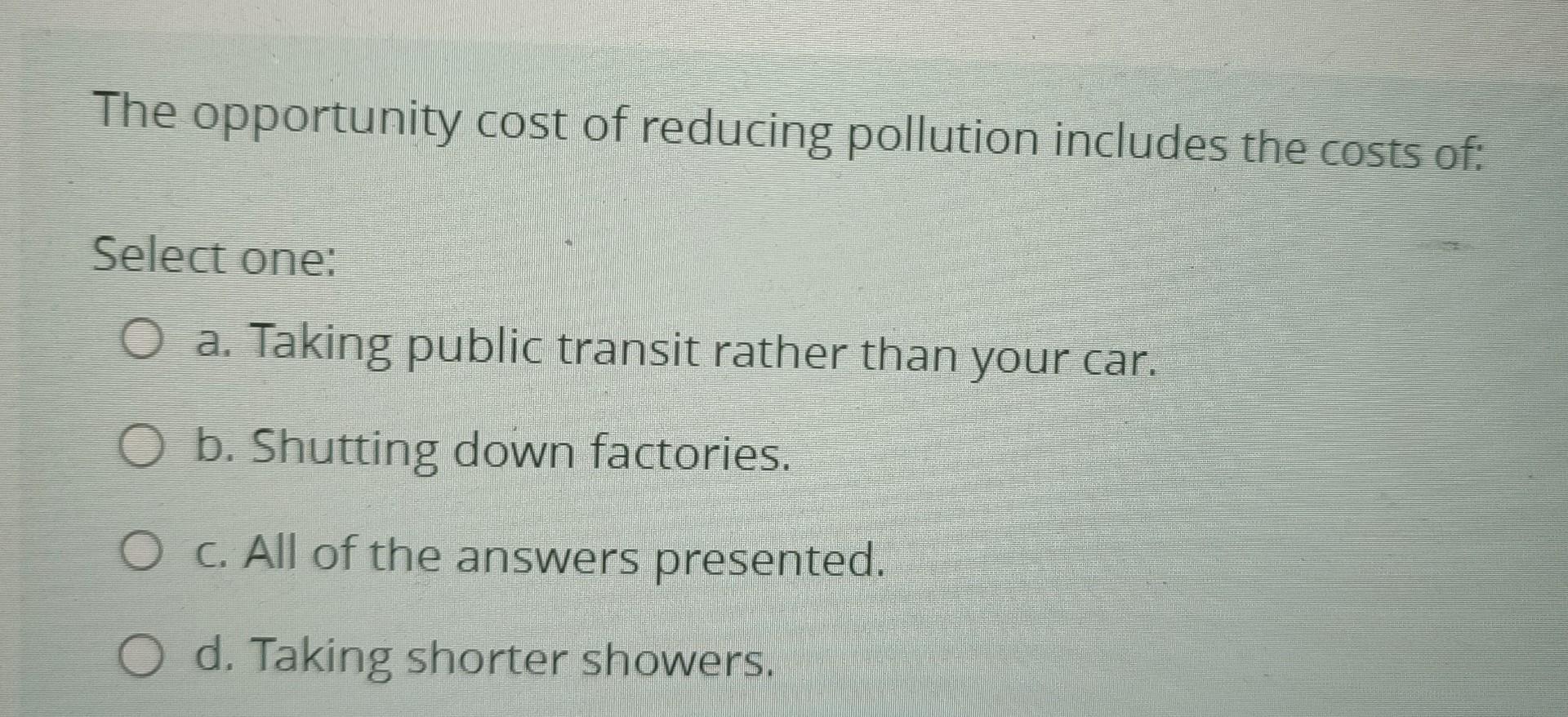 Solved The opportunity cost of reducing pollution includes | Chegg.com