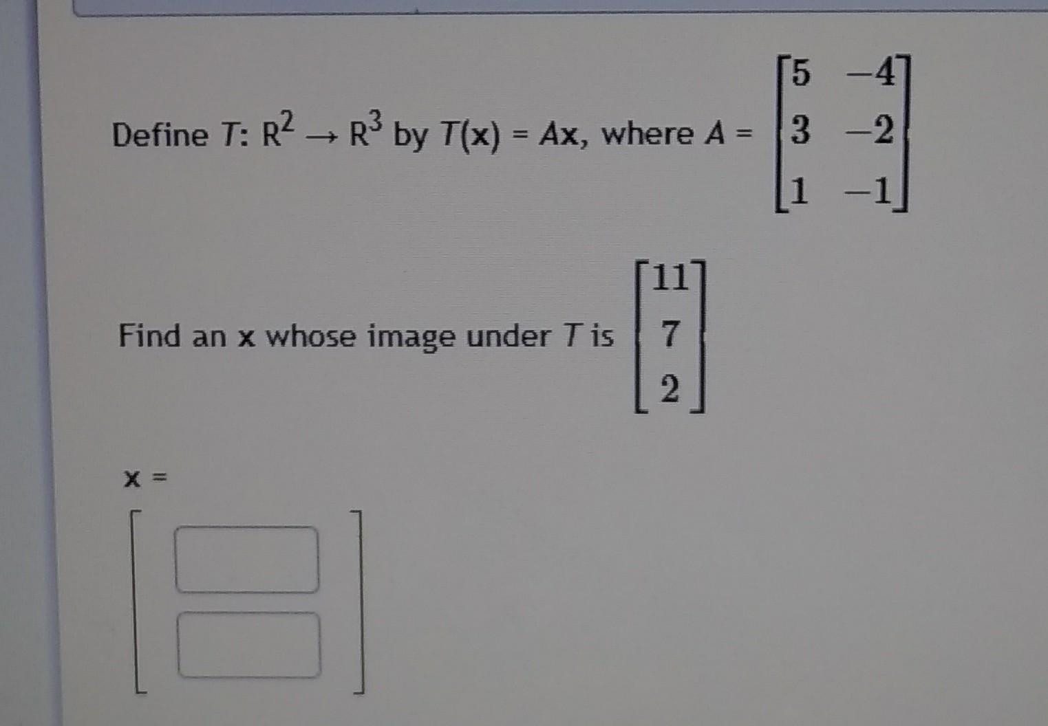 Solved Define T:R2→R3 by T(x)=Ax, where A=⎣⎡531−4−2−1⎦⎤ Find | Chegg.com