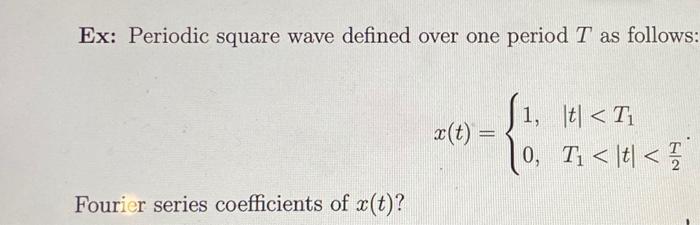 Solved Ex: Periodic square wave defined over one period T as | Chegg.com