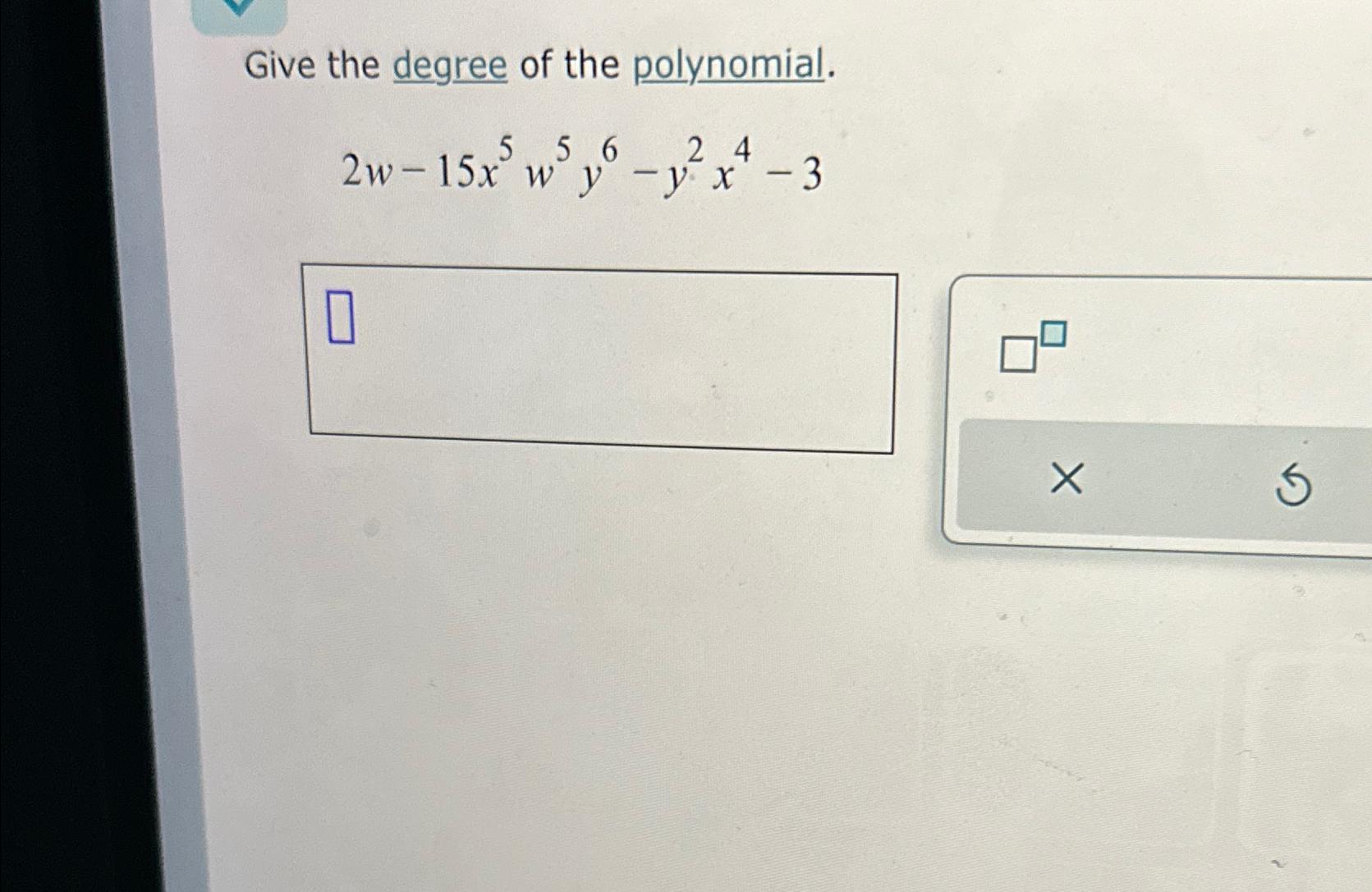 Solved Give the degree of the polynomial.2w-15x5w5y6-y2x4-3 | Chegg.com