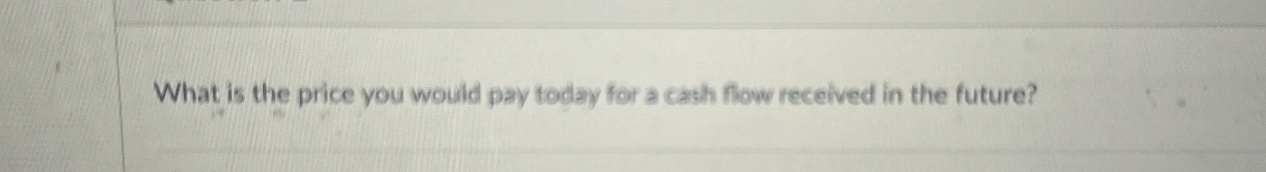 Solved What is the price you would pay today for a cash flow | Chegg.com