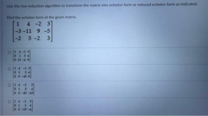 Solved Use the row reduction algorithm to transform the | Chegg.com Solved Use the row reduction algorithm to transform the | Chegg.com