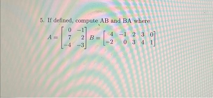 Solved 5. If defined, compute AB and BA where | Chegg.com
