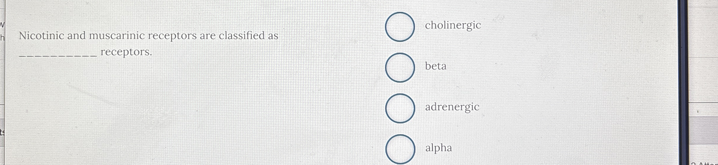 Solved Nicotinic and muscarinic receptors are classified as | Chegg.com