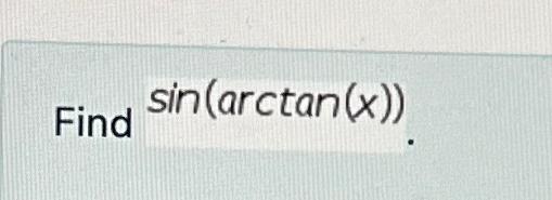 Solved Find sin(arctan(x)) | Chegg.com