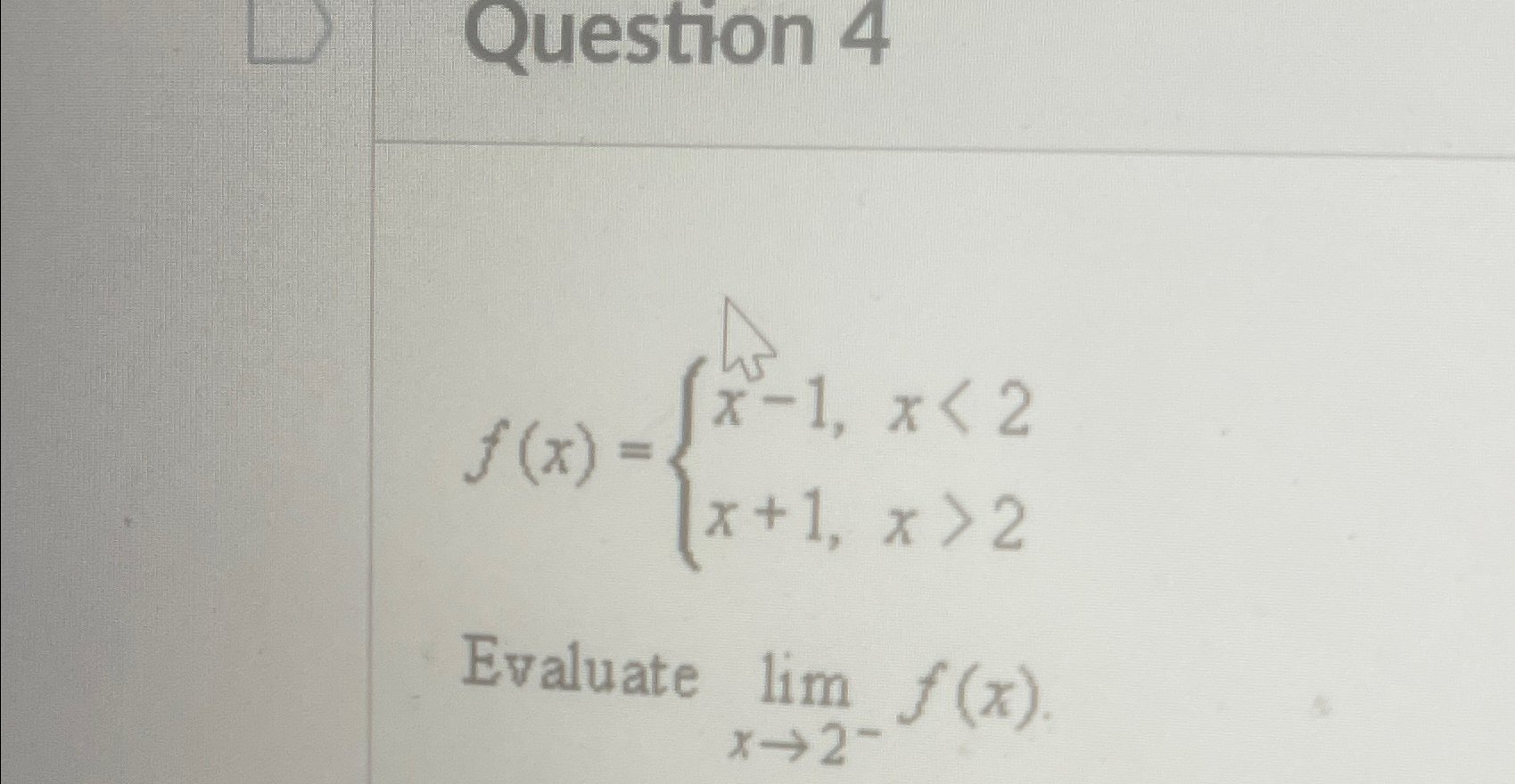 Solved Question 4f(x)={x-1,x 2Evaluate limx→2-f(x) | Chegg.com