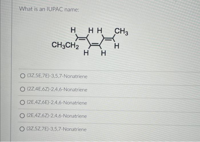 Solved What is an IUPAC name: (3Z,5E,7E)-3,5,7-Nonatriene | Chegg.com