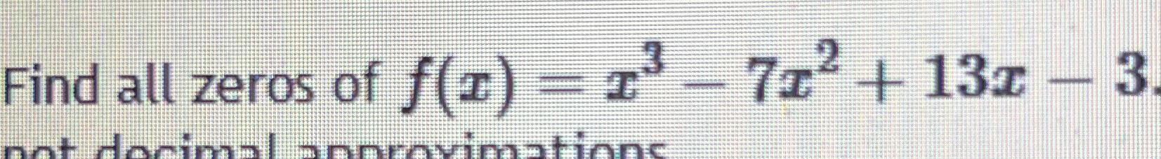 Solved Find all zeros of f(x)=x3-7x2+13x-3 | Chegg.com