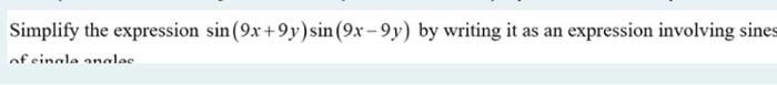 Solved Simplify the expression sin(9x+9y)sin(9x−9y) by | Chegg.com