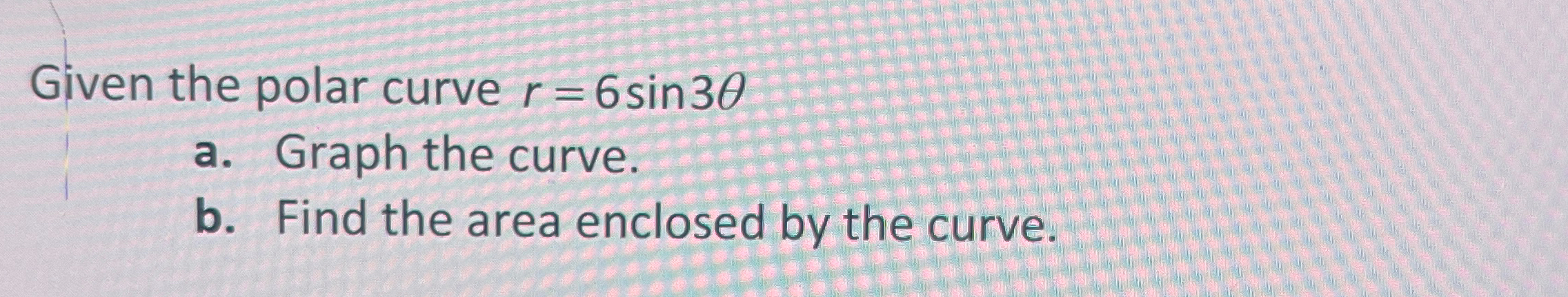 Solved Given the polar curve r=6sin3θa. ﻿Graph the curve.b. | Chegg.com