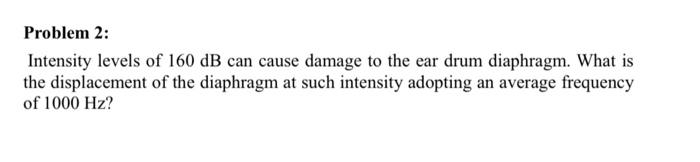 Solved Problem 2: Intensity levels of 160 dB can cause | Chegg.com