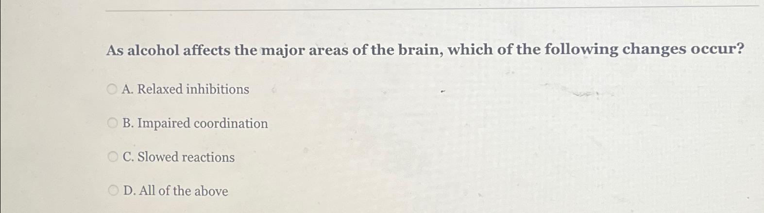 Solved As alcohol affects the major areas of the brain, | Chegg.com