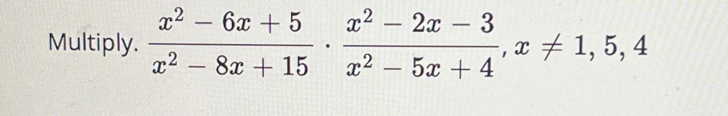 Solved Multiply. x2-6x+5x2-8x+15*x2-2x-3x2-5x+4,x≠1,5,4 | Chegg.com