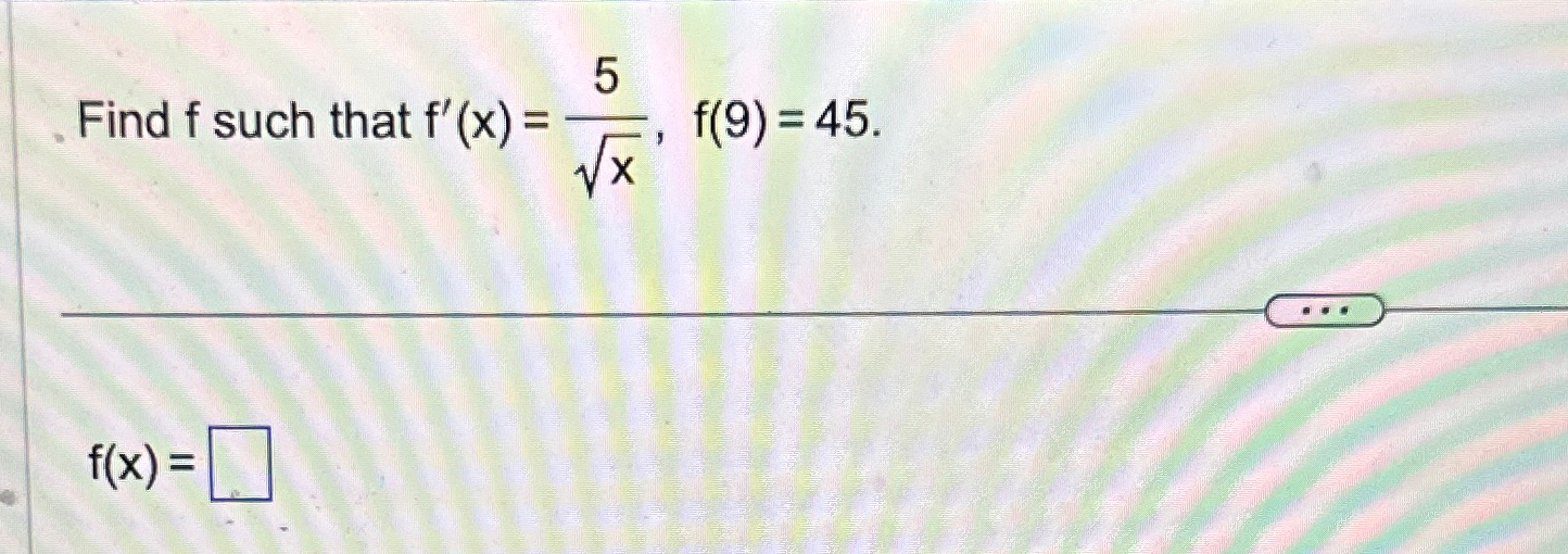 Solved Find f ﻿such that f'(x)=5x2,f(9)=45f(x)= | Chegg.com