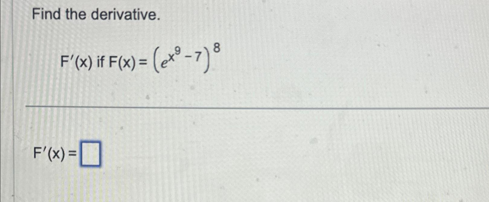 Solved Find the derivative.F'(x) if F(x)=(ex9-7)8F'(x)= | Chegg.com