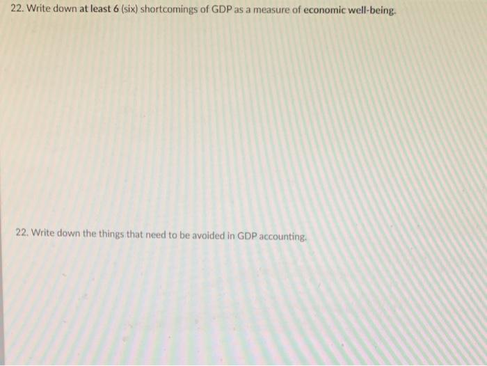 Solved 22. Write down at least 6 (six) shortcomings of GDP | Chegg.com
