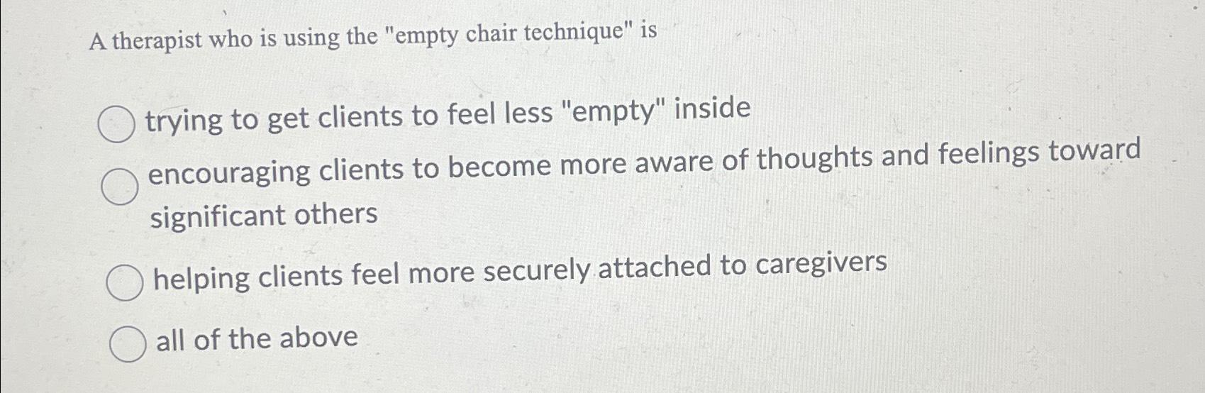 Solved A therapist who is using the "empty chair technique" | Chegg.com