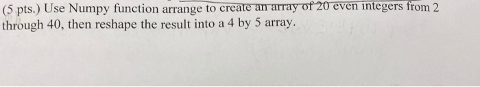 Solved 5 Pts Use Numpy Function Arrange To Create An Array 1087