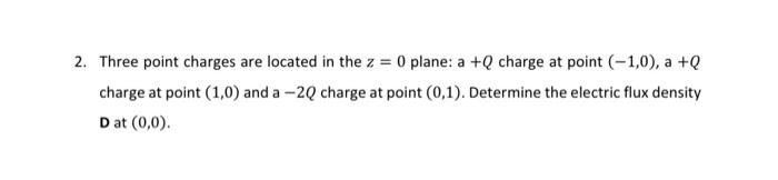 Solved 2. Three point charges are located in the z=0 plane: | Chegg.com