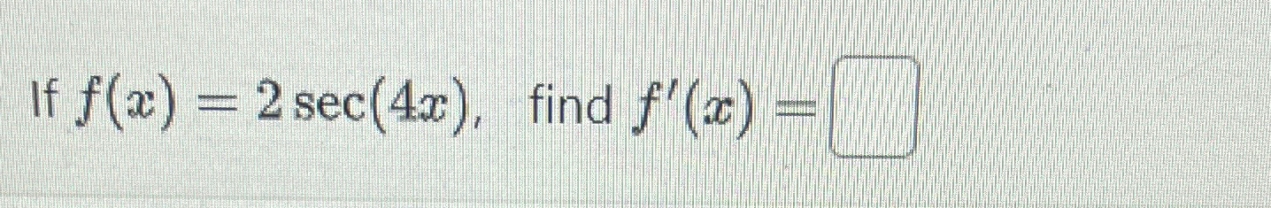 Solved If f(x)=2sec(4x), ﻿find f'(x)= | Chegg.com