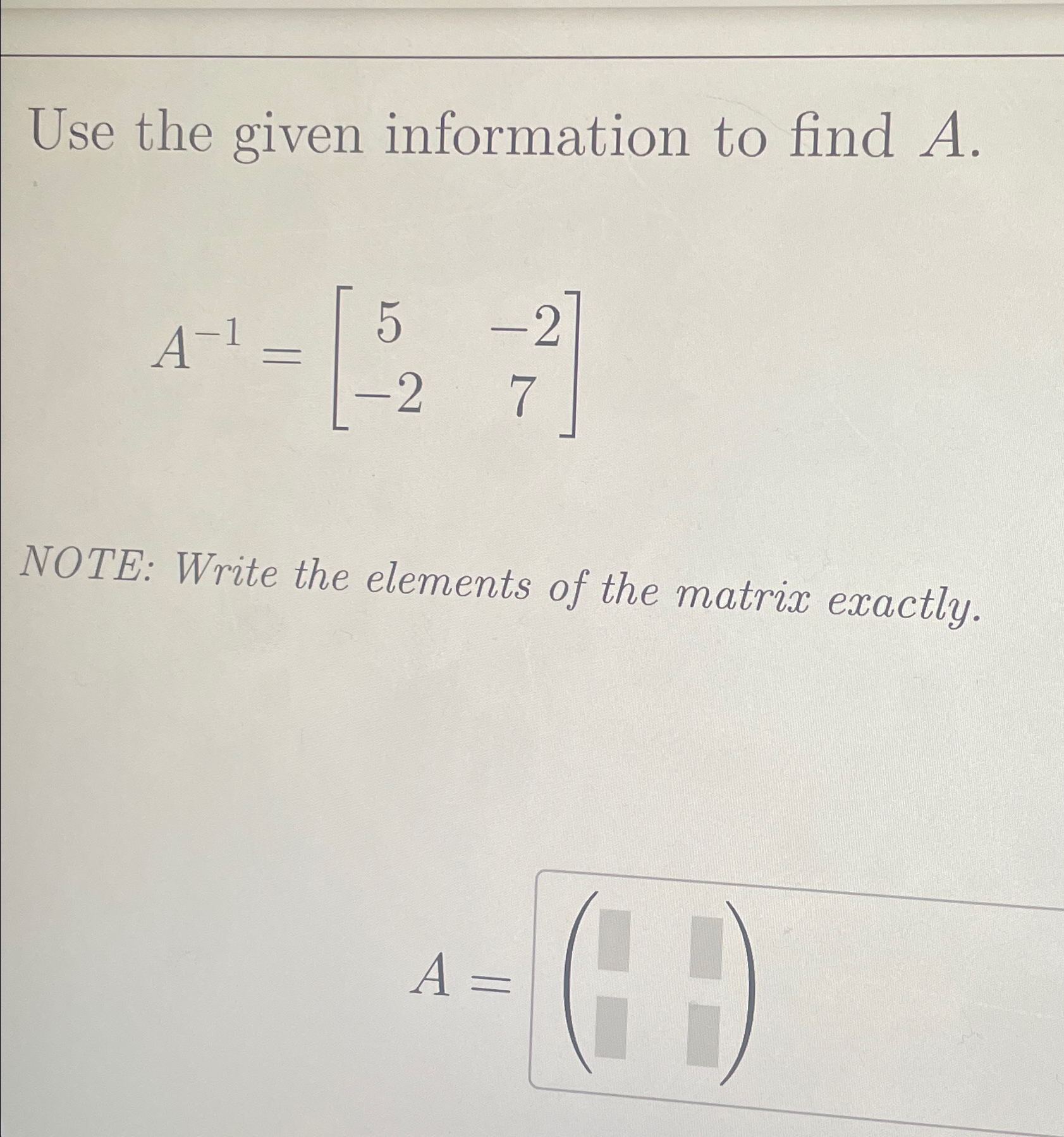 Solved Use the given information to find A.A-1=[5-2-27]NOTE: | Chegg.com