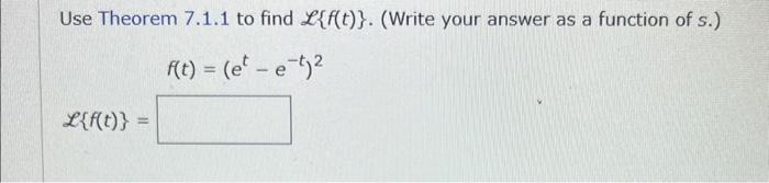 Solved Use Theorem 7.1.1 to find L{f(t)}. (Write your answer | Chegg.com