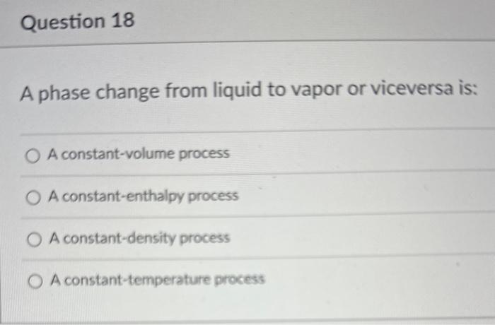 Solved A phase change from liquid to vapor or viceversa is: | Chegg.com
