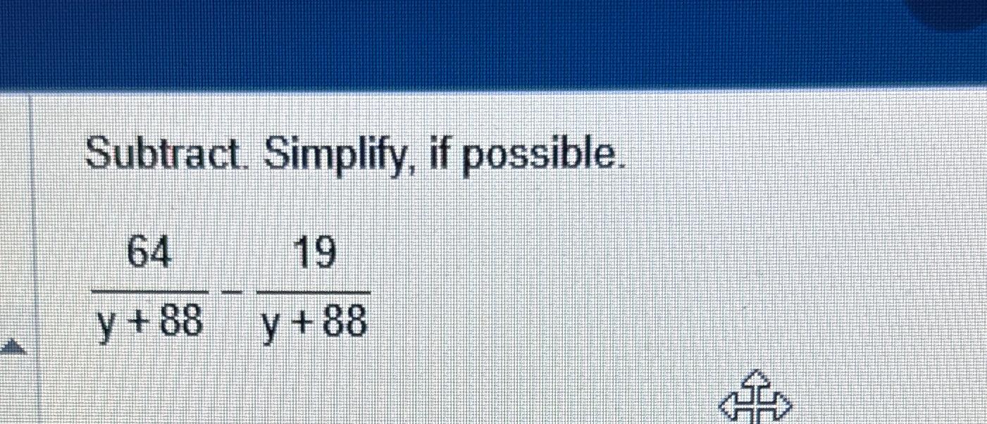 Solved Subtract. Simplify, if possible.64y+88-19y+88 | Chegg.com Solved Subtract. Simplify, if possible.64y+88-19y+88 | Chegg.com
