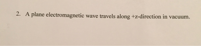 Solved 2. A plane electromagnetic wave travels along | Chegg.com