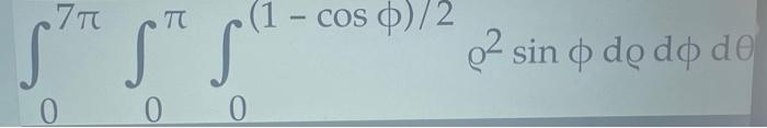 Solved ∫07π∫0π∫0(1−cosϕ)/2ϱ2sinϕdρdϕdθ | Chegg.com
