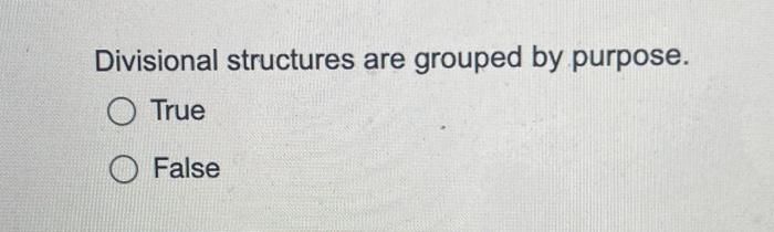 Solved Divisional structures are grouped by purpose. True | Chegg.com