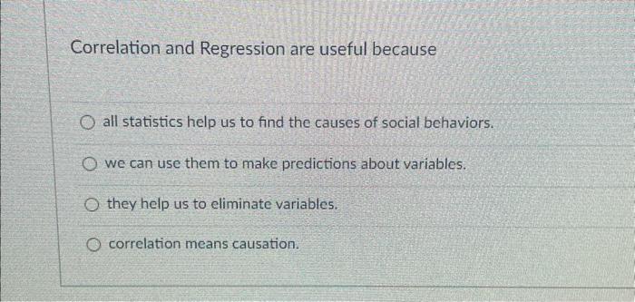 Solved Correlation and Regression are useful because all | Chegg.com