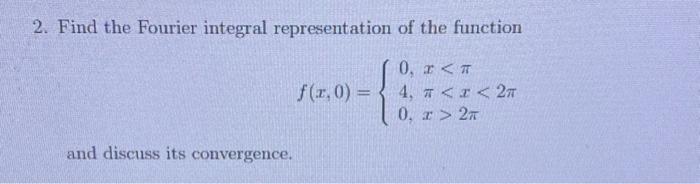 Solved 2. Find the Fourier integral representation of the | Chegg.com