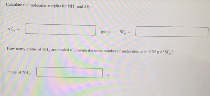Solved Calculate the molecular weights for NH3 and SF6. NH3= | Chegg.com
